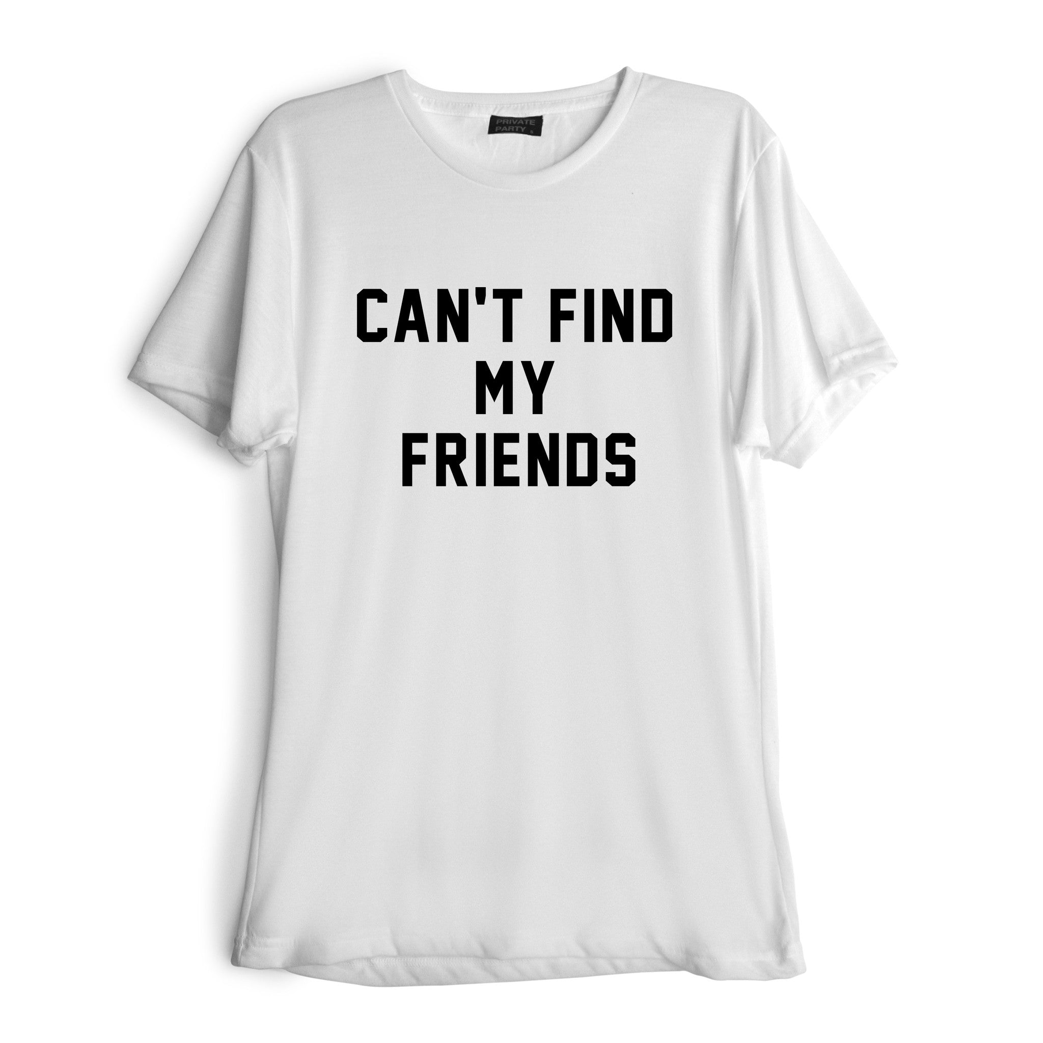 CAN T FIND MY FRIENDS TEE PRIVATE PARTY CAN T FIND MY FRIENDS TEE PRIVATE PARTY